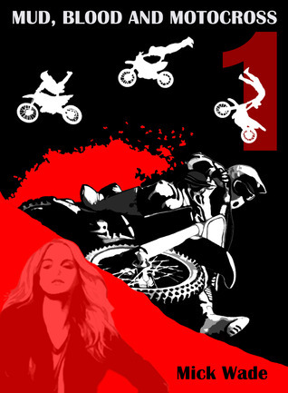 Mud, Blood And Motocross by Mick Wade | Goodreads