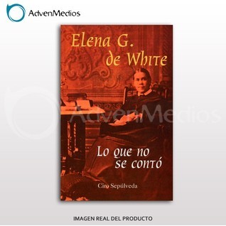 Elena G. De White : Lo que no se conto by Ciro Sepulveda | Goodreads