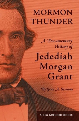 Mormon Thunder: A Documentary History of Jedediah Morgan Grant by Gene ...