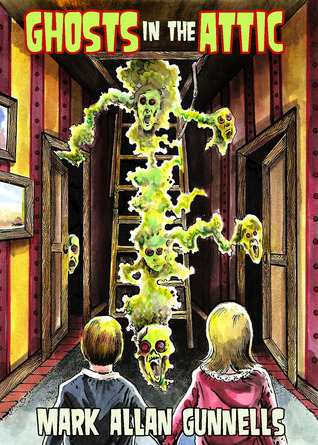 Ghosts in the Attic by Mark Allan Gunnells | Goodreads