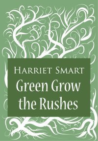 Green Grow The Rushes by Harriet Smart | Goodreads