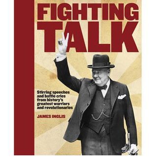 Fighting Talk: The Most Stirring Speeches, Surrenders, Battle Cries and ...