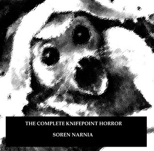 The Complete Knifepoint Horror by Soren Narnia | Goodreads