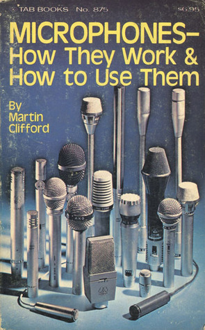 Microphones: How they work & how to use them by Martin Clifford | Goodreads