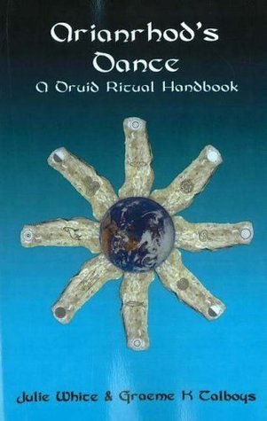 Arianrhod's Dance: A Druid Ritual Handbook by Julie White | Goodreads