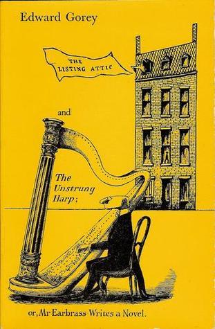 The Listing Attic & The Unstrung Harp by Edward Gorey | Goodreads