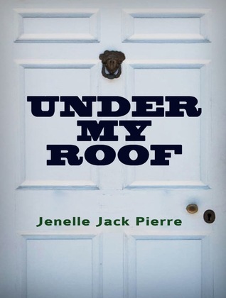 Under My Roof by Jenelle Jack Pierre | Goodreads