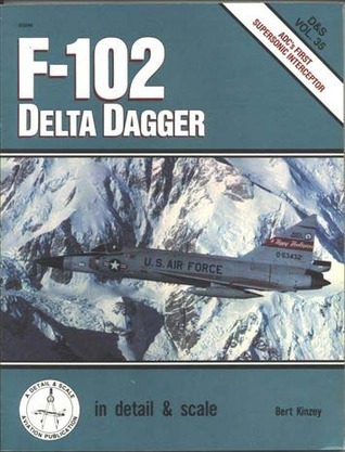 F 102 Delta Dagger In Detail & Scale by Bert Kinzey | Goodreads