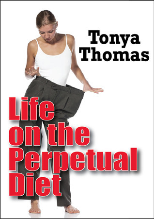 Life On The Perpetual Diet by Tonya Thomas | Goodreads