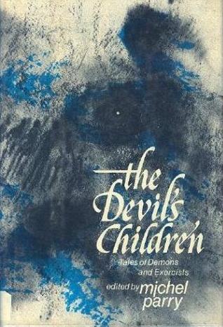 The Devil's Children : Tales of Demons and Exorcists by Michel Parry ...