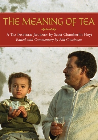 The Meaning of Tea: A Tea Inspired Journey by Phil Cousineau | Goodreads