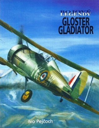 Gloster Gladiator (Bojové Legendy) by Ivo Pejčoch | Goodreads