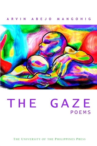 The Gaze: Poems by Arvin Abejo Mangohig | Goodreads