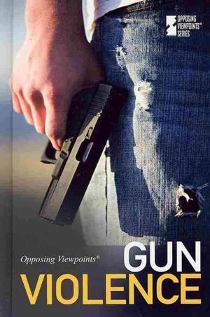 Gun Violence (Opposing Viewpoints) by Louise I. Gerdes | Goodreads