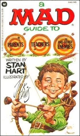 Mad Guide to Parents, Teachers and Other Enemies by Stan Hart | Goodreads