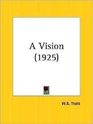A Vision by W.B. Yeats | Goodreads