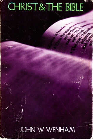Christ and the Bible by John Wenham | Goodreads