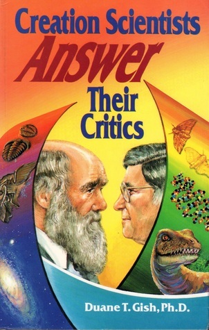 Creation Scientists Answer Their Critics by Duane T. Gish | Goodreads