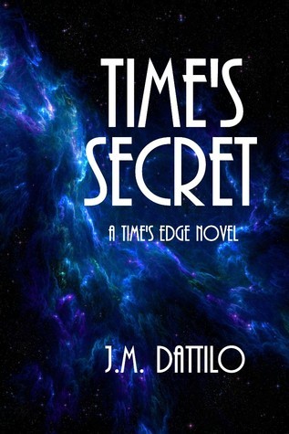 Time's Secret (Time's Edge, #2) by J.M. Dattilo | Goodreads