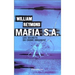 Mafia S.A.: Les secrets du crime organisé by William Reymond | Goodreads