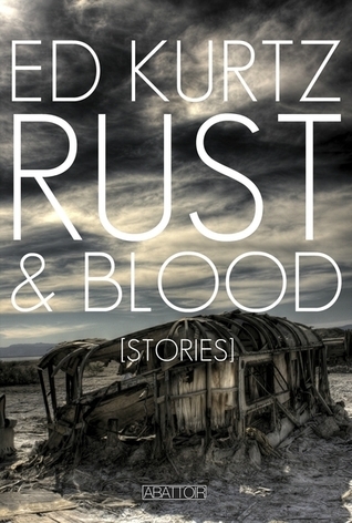 Rust & Blood: Stories by Ed Kurtz | Goodreads