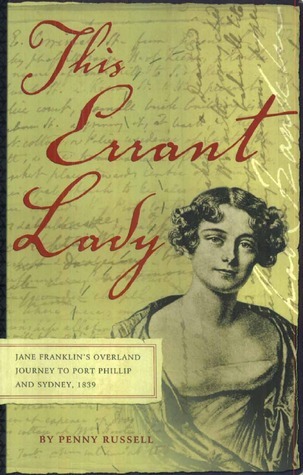 This Errant Lady: Jane Franklin's Overland Journey to Port Phillip and ...