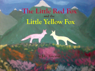 The Little Red Fox and the Little Yellow Fox by J.L. Toscano | Goodreads