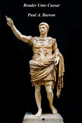 Render Unto Caesar by Paul A. Barron | Goodreads