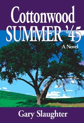 Cottonwood Summer '45 by Gary Slaughter | Goodreads