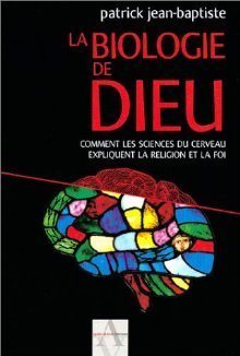 La Biologie de Dieu: Comment les sciences du cerveau expliquent la ...