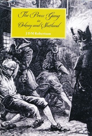 The Press Gang in Orkney and Shetland by J.D.M. Robertson | Goodreads
