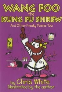 Wang-Foo: the Kung Fu Shrew: And Other Freaky Poems Too by Chris White ...