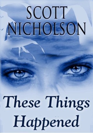 These Things Happened by Scott Nicholson | Goodreads