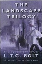 The Landscape Trilogy: The Autobiography of L.T.C. Rolt by L.T.C. Rolt ...