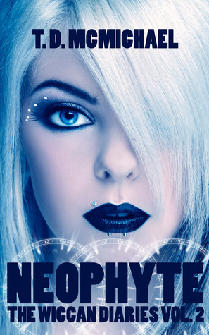 Neophyte (The Wiccan Diaries, #2) by T.D. McMichael | Goodreads