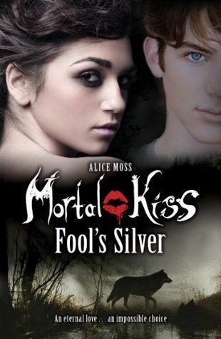 Fool's Silver (Mortal Kiss, #2) by Alice Moss | Goodreads