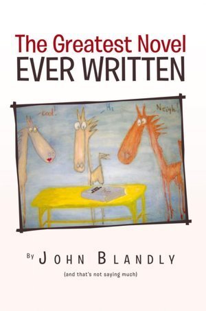 THE GREATEST NOVEL EVER WRITTEN by John Blandly | Goodreads