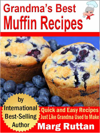 Grandma's Best Muffin Recipes by Marg Ruttan | Goodreads