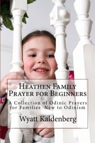Heathen Family Prayer for Beginners: A Collection of Odinic Prayers for ...