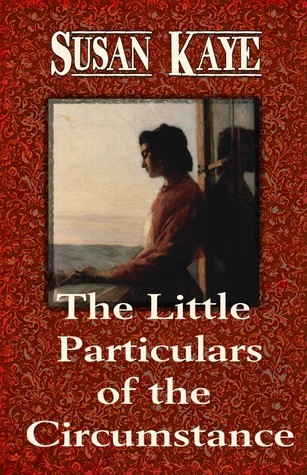 The Little Particulars of the Circumstance by Susan Kaye | Goodreads