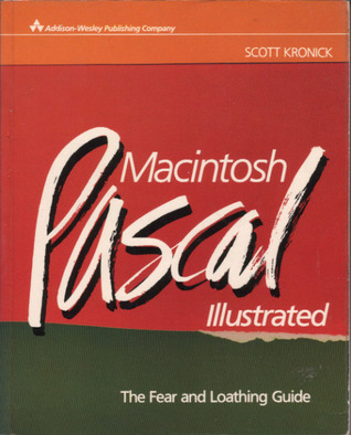Macintosh Pascal Illustrated: The Fear and Loathing Guide by Scott Kronick | Goodreads