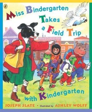 Miss Bindergarten Takes a Field Trip with Kindergarten by Joseph Slate ...
