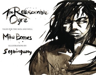 The Reasonable Ogre: Tales for the Sick and Well by Mike Barnes | Goodreads