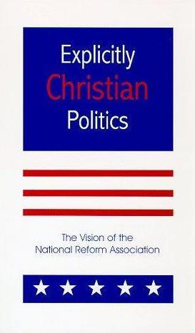 Explicitly Christian Politics by William O. Einwechter | Goodreads