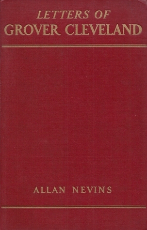 Letters of Grover Cleveland, 1850-1908 by Grover Cleveland | Goodreads