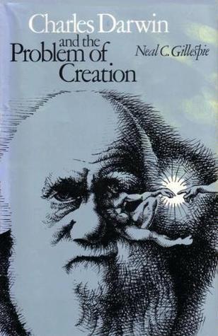 Charles Darwin and the Problem of Creation by Neal C. Gillespie | Goodreads
