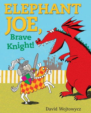 Elephant Joe, Brave Knight! by David Wojtowycz | Goodreads
