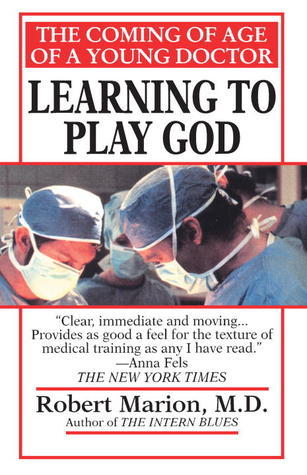 Learning to Play God: The Coming of Age of a Young Doctor by Robert ...