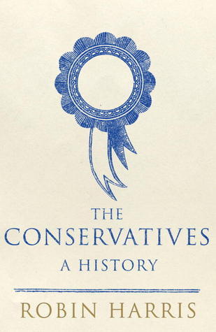 The Conservatives: A History by Robin Harris | Goodreads