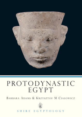 Protodynastic Egypt (Shire Egyptology) by Barbara Adams | Goodreads